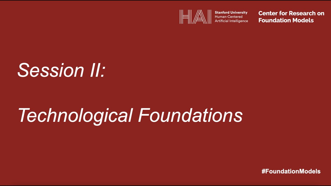 Workshop on Foundation Models (Session II: Technological Foundations ...