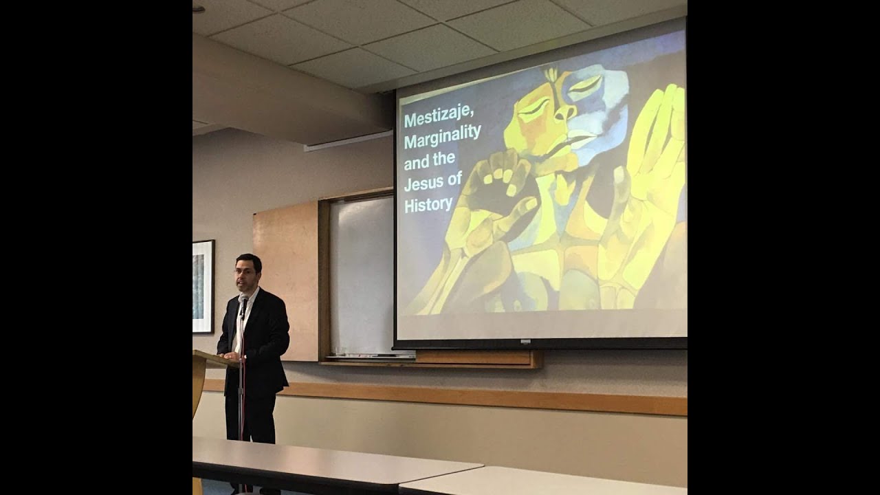 Benjamin Valentin Lecture: "Mestizaje, Marginality, and the Jesus of ...