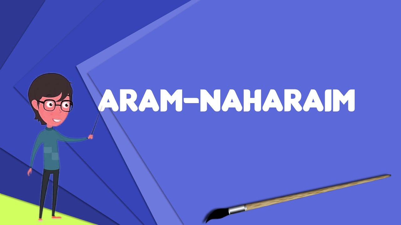 What is Aram-Naharaim? Explain Aram-Naharaim, Define Aram-Naharaim ...