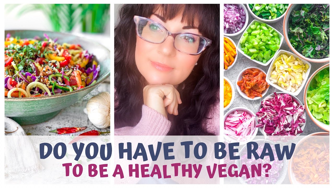 DO YOU HAVE TO BE RAW TO BE A HEALTHY VEGAN? - YouTube