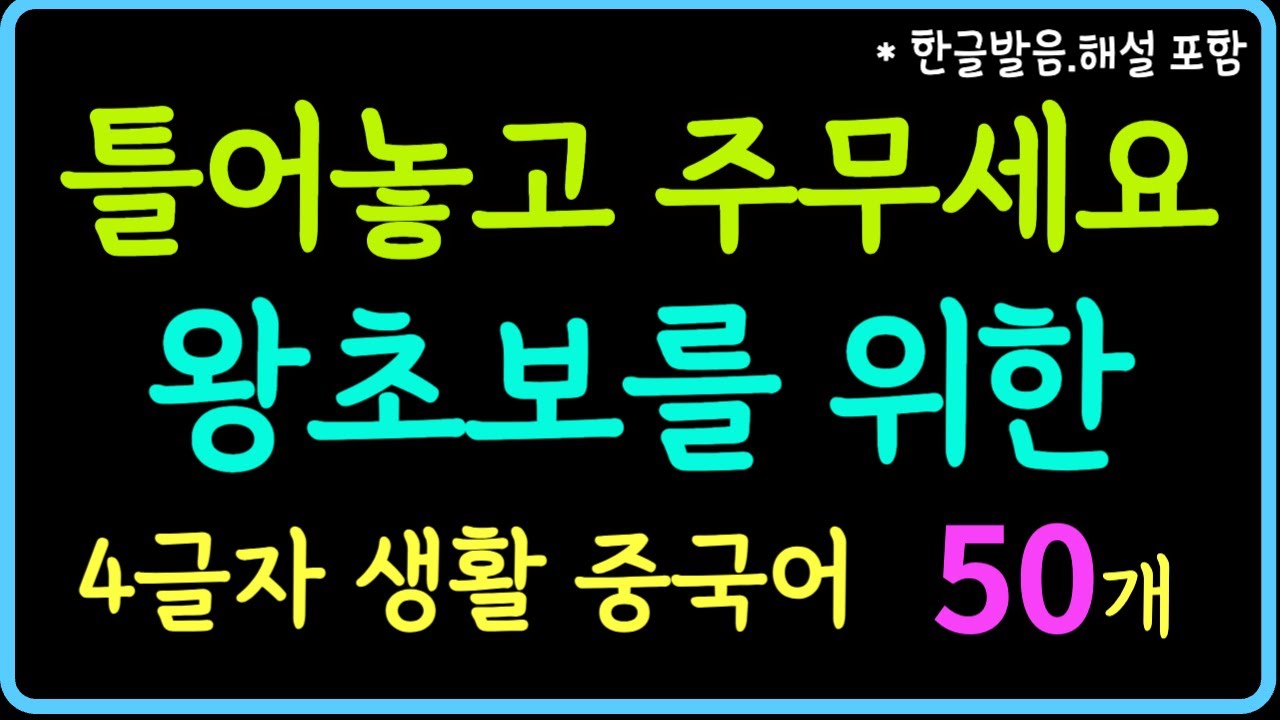그냥 틀어 놓고 주무세요 4글자 기초생활 중국어 회화 50문장 2 반복하면 외워져요 일상생활에서 자주 쓰는 쉬운 중국어 7회 반복재생 해설 및 한글발음