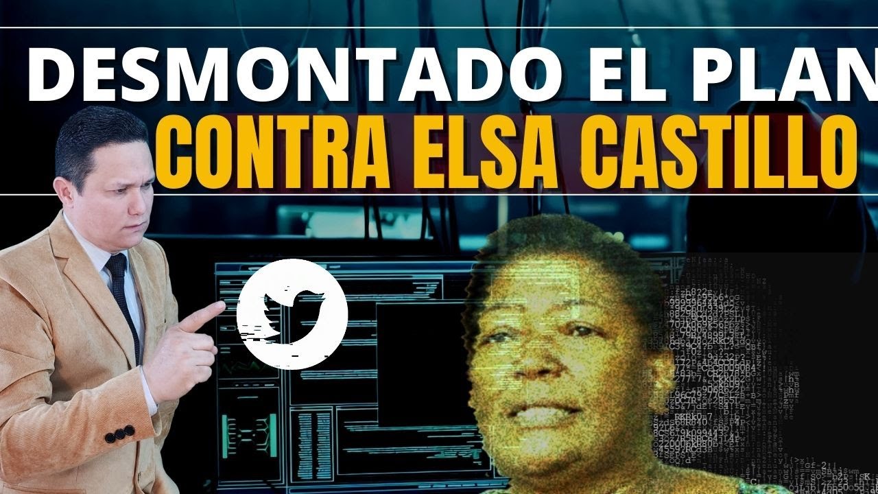 ESTE PLAN "DESMONTADO" CONTRA ELSA CASTILLO DEMUESTRA POR QUÉ EL MIEDO ...