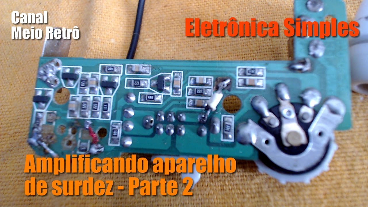 Amplificando aparelho de surdez (parte 2) Eletrônica Simples #MeioRetro ...