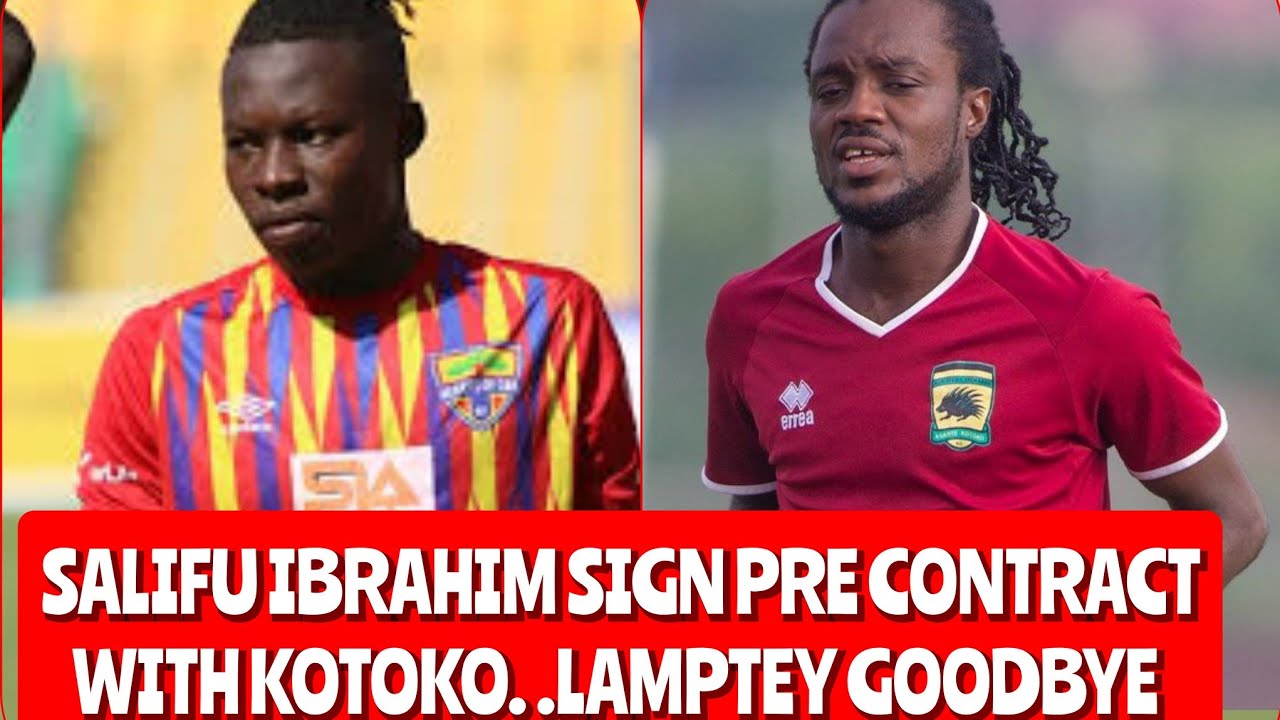 BREAKING..SALIFU IBRAHIM SIGN PRE CONTRACT..LAMPTEY ON THE MOVE VERGE ...