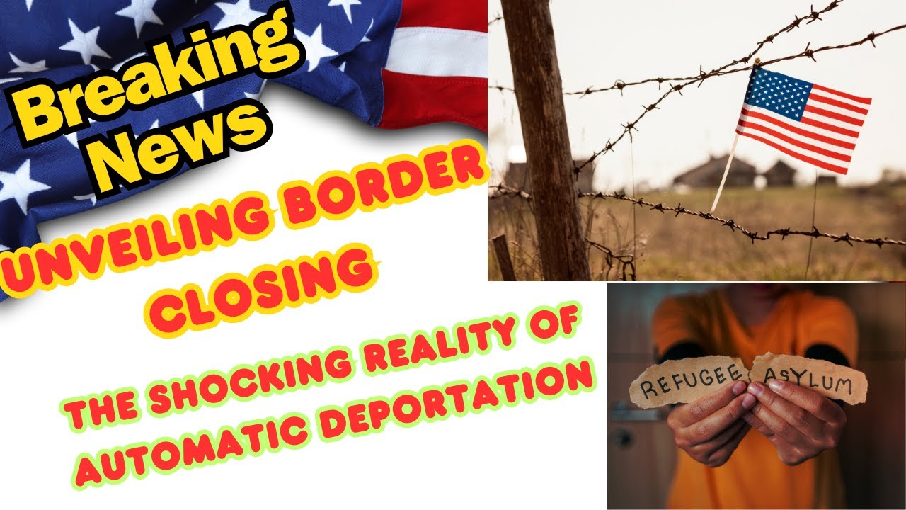 Unveiling Border Closing: The Shocking Reality of Automatic Deportation ...