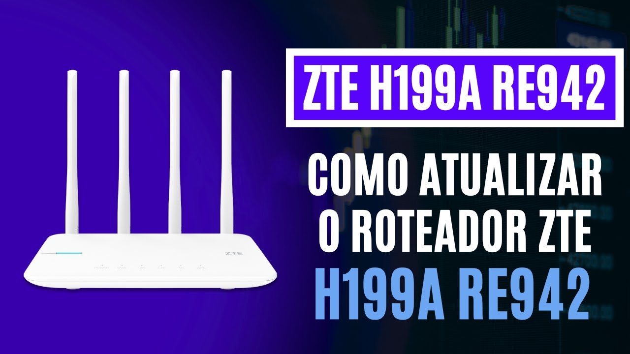 COMO ATUALIZAR O ROTEADOR ZTE H199A | RE942 - YouTube