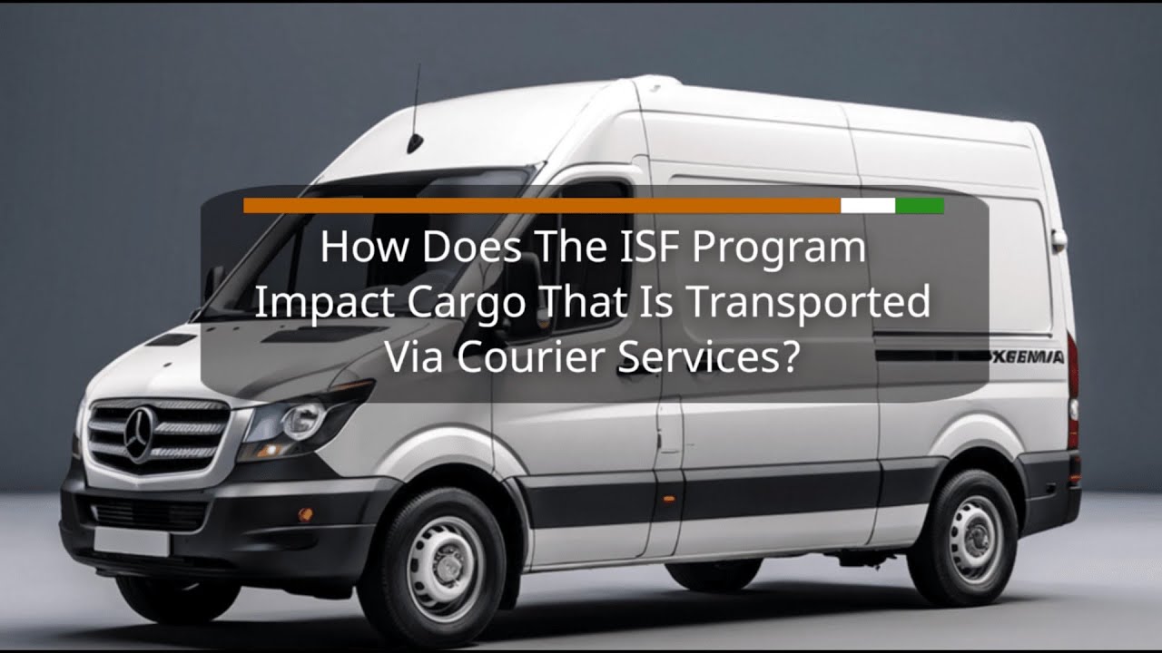 How Does The ISF Program Impact Cargo That Is Transported Via Courier ...