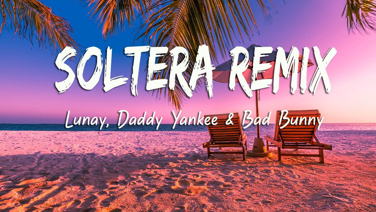 Lunay, Daddy Yankee & Bad Bunny - Soltera Remix (Letra/Lyrics) - YouTube