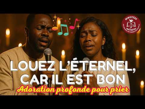 Adoration profonde pour prier | Louez l’Éternel car Il est bon | Compilation de louanges chrétiennes