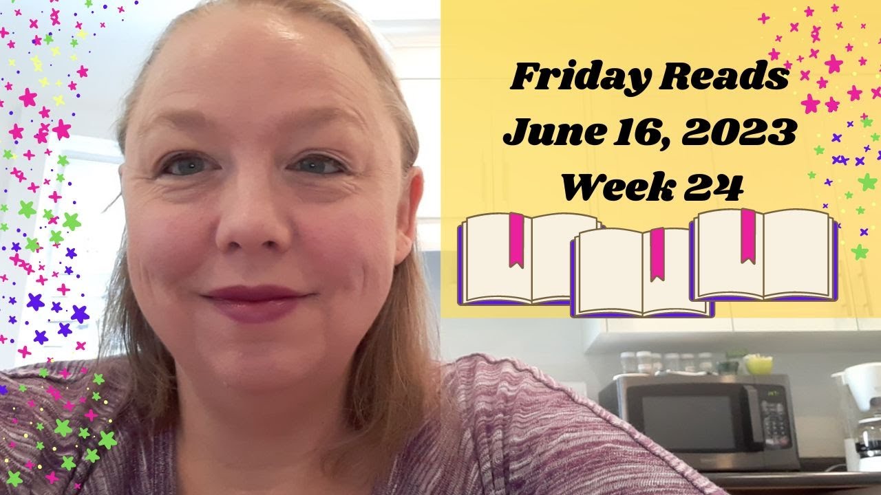Friday Reads June 16, 2023 ~ One Finish and Several Starts ~ Week 24 ...