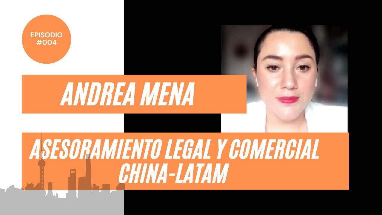 ANDREA MENA | ASESORAMIENTO LEGAL Y COMERCIAL CHINA-LATAM | #004 - YouTube