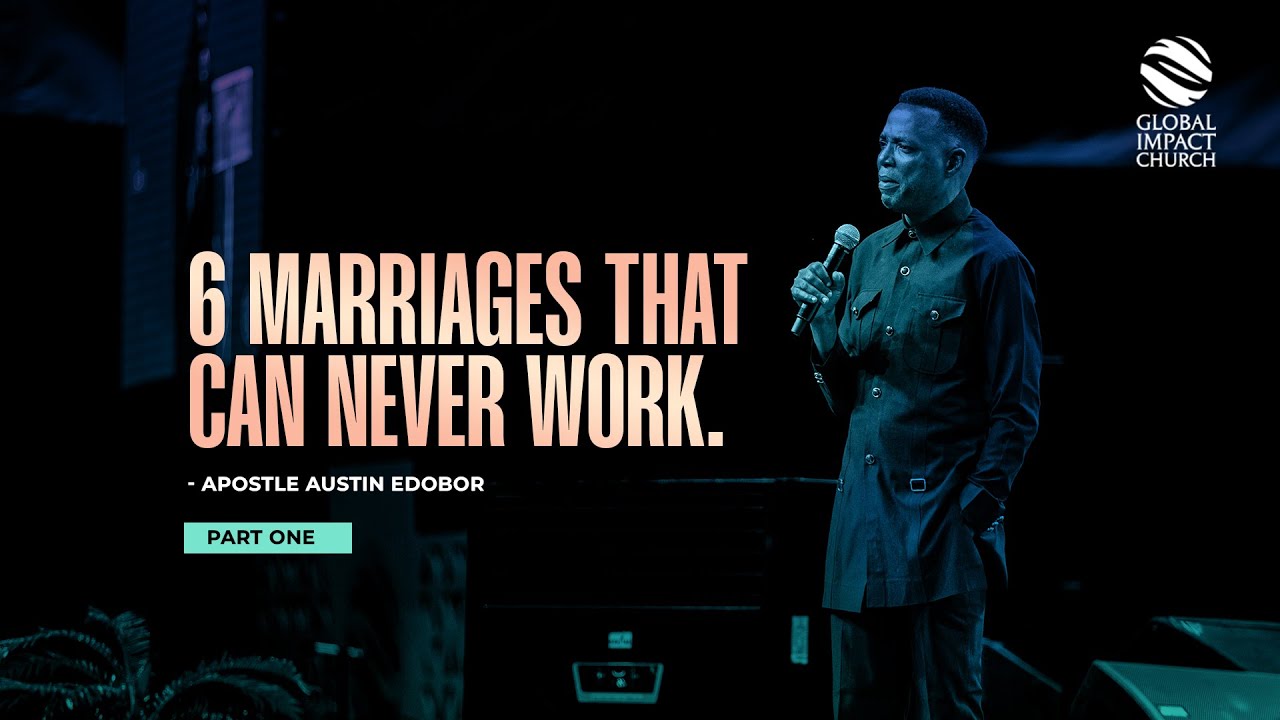 6 MARRIAGES THAT CAN NEVER WORK | PART 1| APOSTLE AUSTIN EDOBOR - YouTube