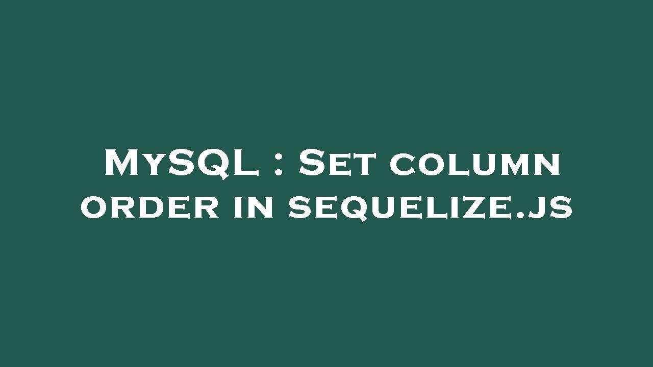 Mysql Set Column Order In Sequelizejs Youtube