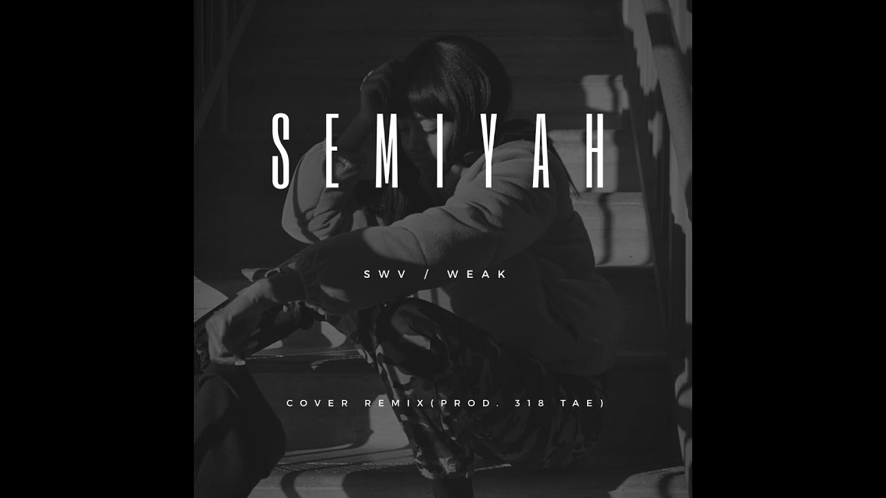 Semiyah | Weak | Cover Remix (Prod. 318Tae) - YouTube