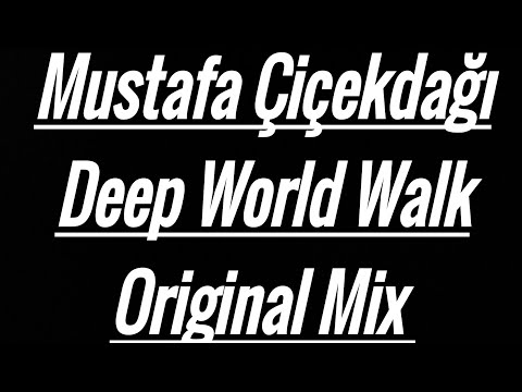 Mustafa Çiçekdağı-Deep World Walk(Original Mix) 2019!