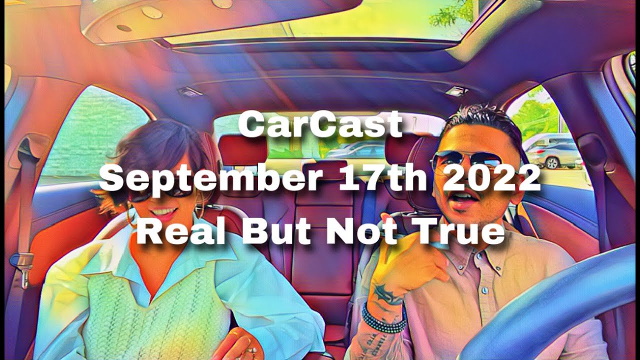 CarCast September 17th 2022 / Real But Not True! - YouTube