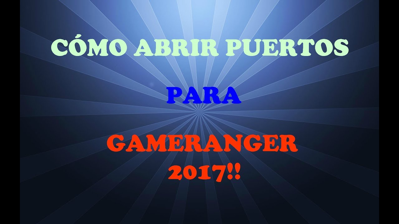 Tutorial: Cómo abrir puertos gameranger nuevo 2017!! - YouTube
