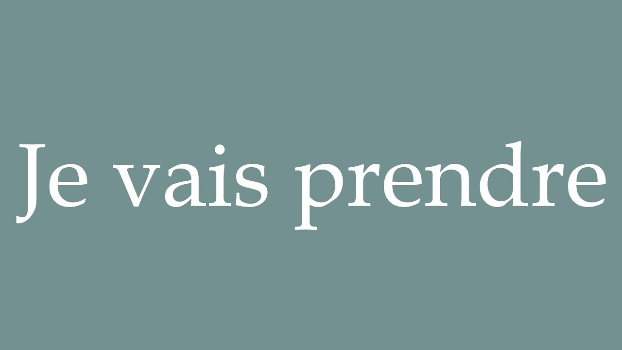 How to Pronounce ''Je vais prendre'' (I will take) Correctly in French ...