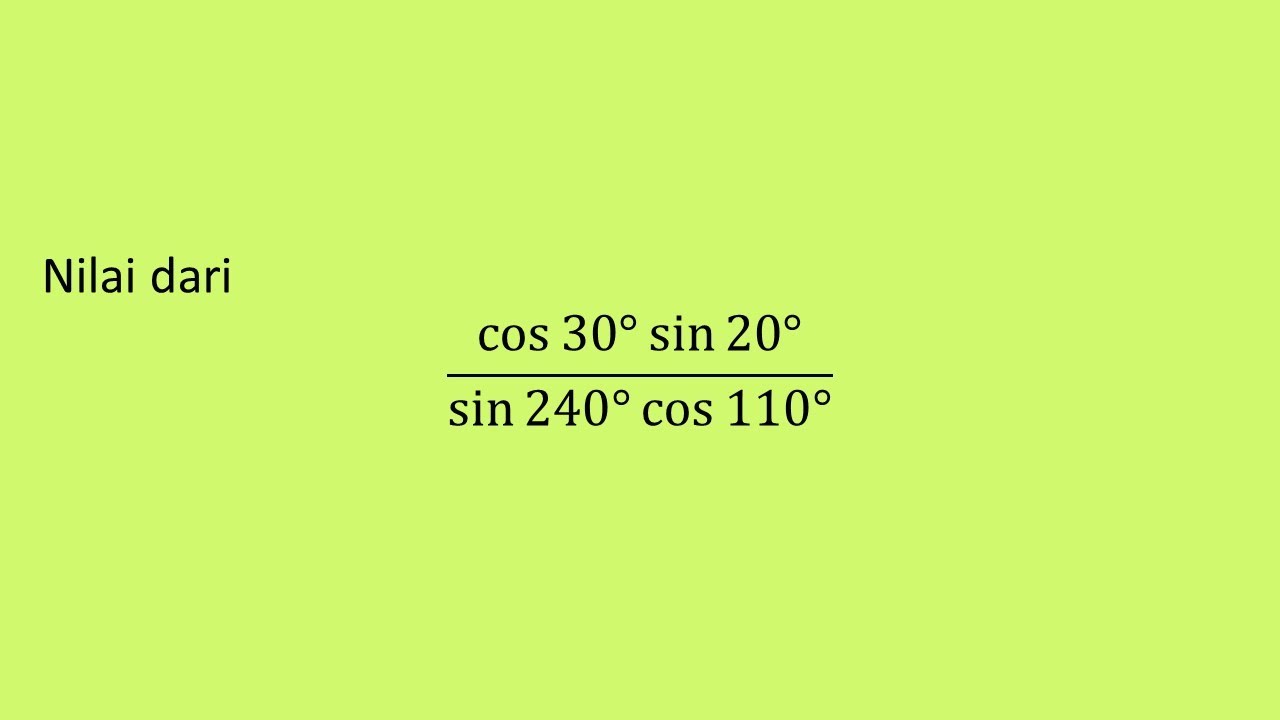 Nilai dari (cos 30 sin 20) / (sin 240 cos 110) - YouTube