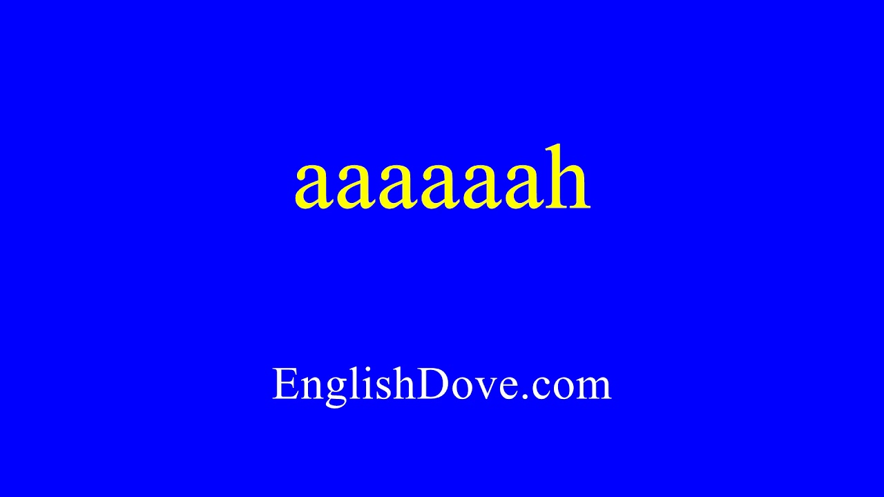How to pronounce aaaaaah in American English. - YouTube