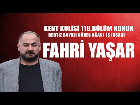 KENT KULİSİ 118 BÖLÜM KONUK BERTİZ BOYALI GÜREŞ AĞASI  İŞ İNSANI FAHRİ YAŞAR