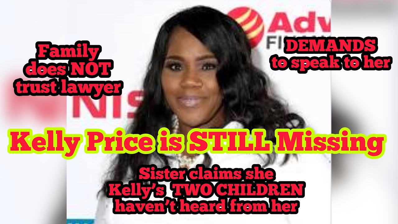 UPDATE: Kelly Price is STILL missing| Family DOES NOT BELIEVE Lawyer ...