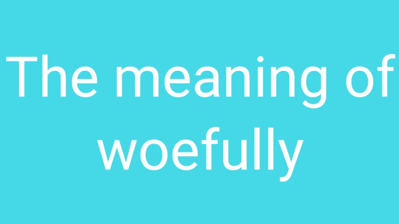 Woefully || The meaning of woefully || uses of woefully - YouTube