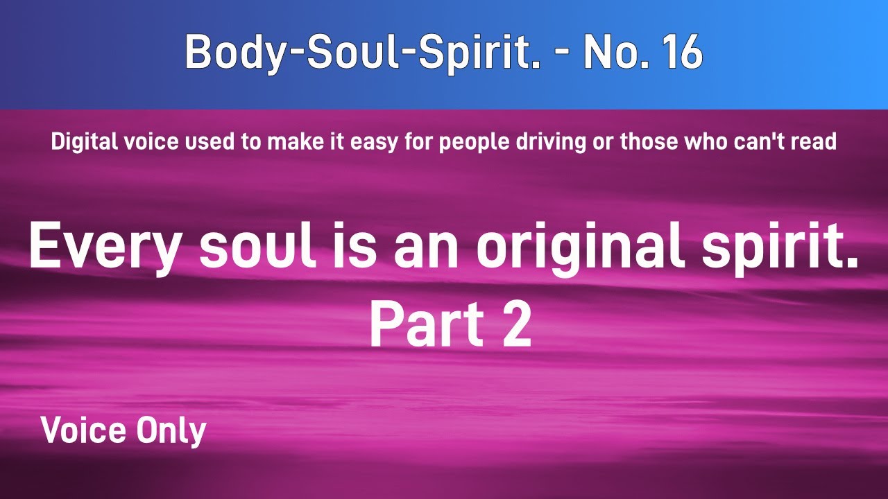 Body Soul Spirit No 16. Every soul is an original spirit. Part 2. - YouTube