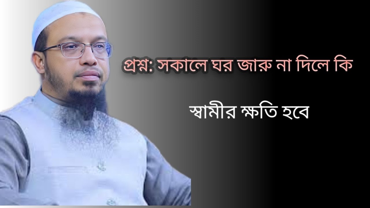 প্রশ্ন: সকালে ঘর জারু না দিলে কি স্বামীর ক্ষতি হবে sheikh ahmadullah ...