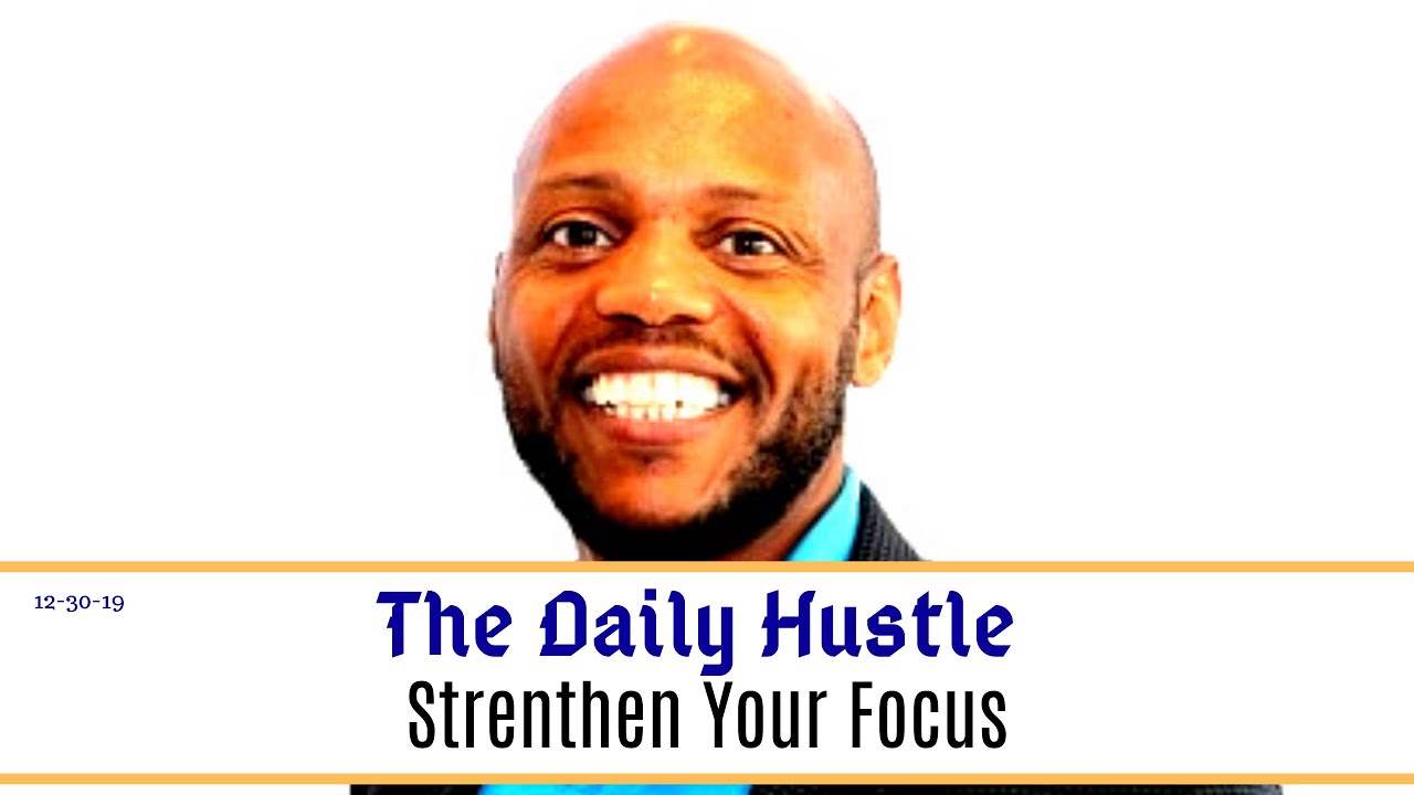 Strengthen Your Focus -The Daily Hustle 12 30 19 - YouTube