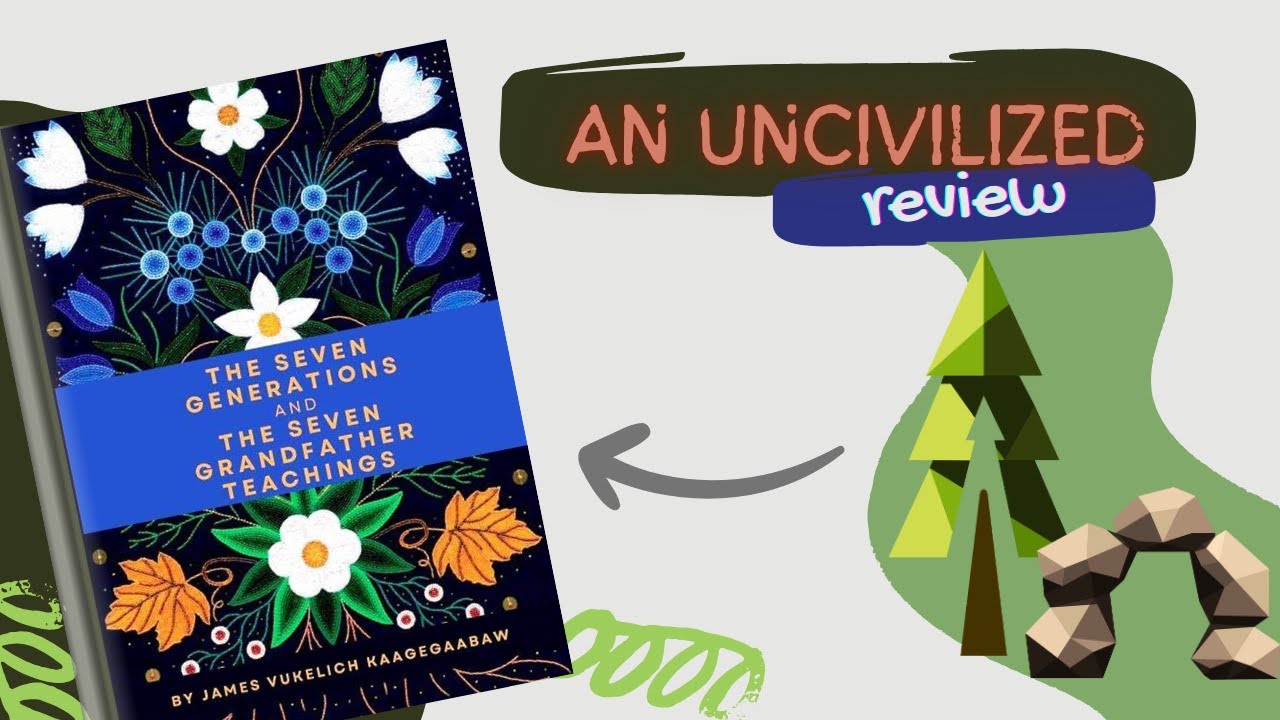 "Seven Generations and the Seven Grandfather Teachings": Uncivilized ...