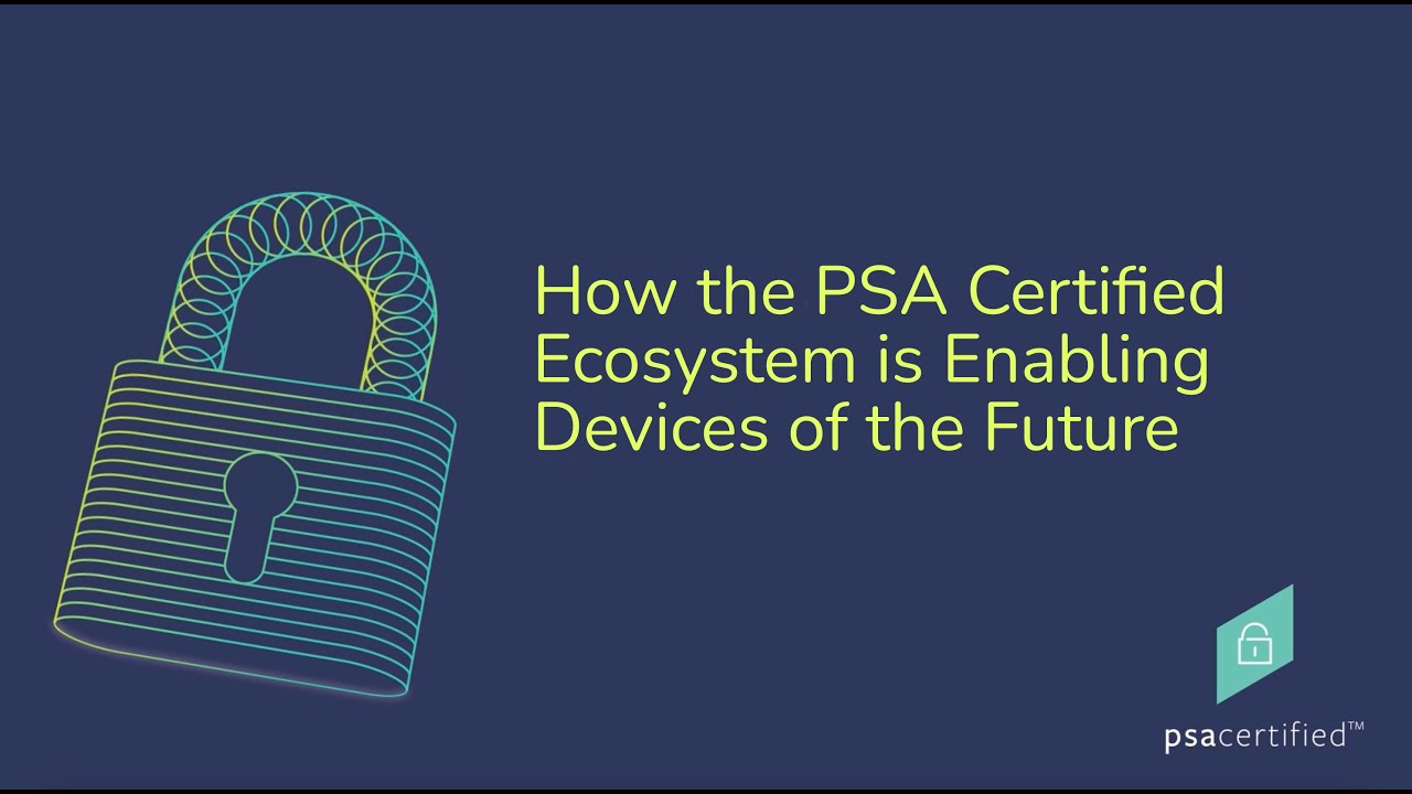How the PSA Certified Ecosystem is Enabling Devices of the Future ...