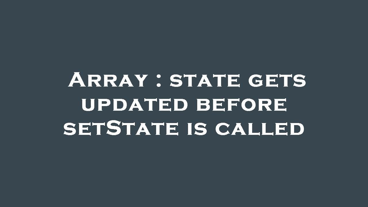 Array State Gets Updated Before Setstate Is Called Youtube