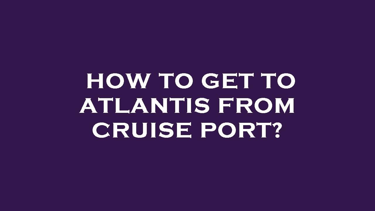 How to get to atlantis from cruise port? - YouTube