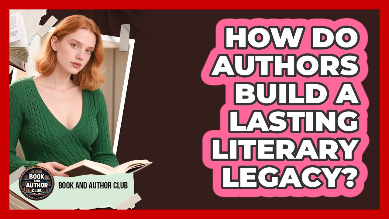 How Do Authors Build A Lasting Literary Legacy? - Book and Author Club ...