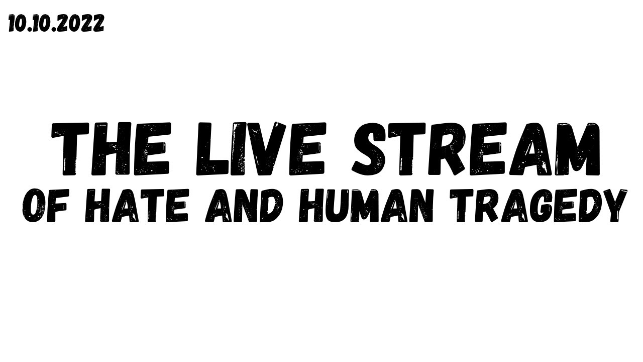 LIVE STREAM OF HATE AND HUMAN TRAGEDY - YouTube