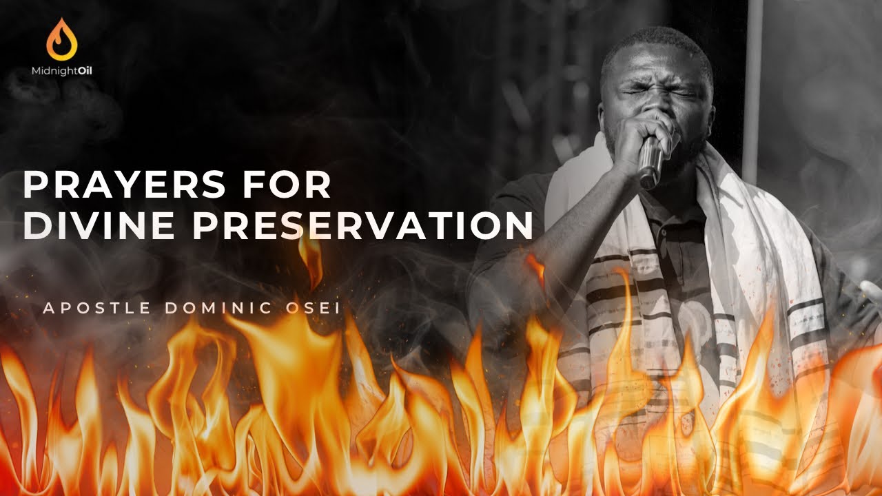 PRAYERS FOR DIVINE PRESERVATION| APOSTLE DOMINIC OSEI| MIDNIGHT OIL ...