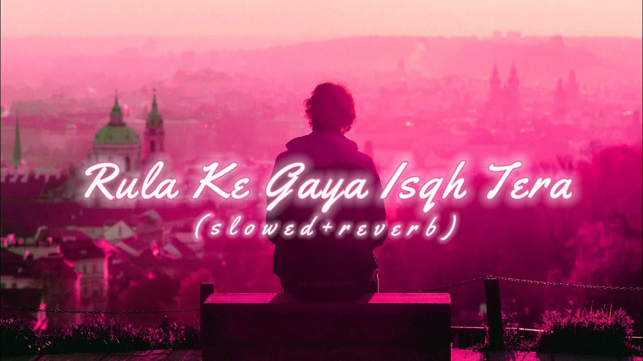 Rula Ke Gaya Ishq Tera (Slowed+Reverb) Song - YouTube