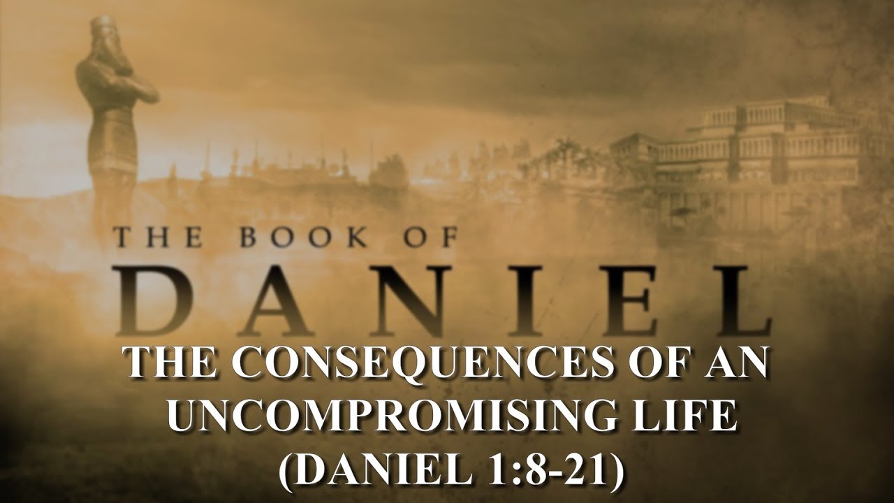 THE CONSEQUENCES OF AN UNCOMPROMISING LIFE (DANIEL 1:8-21) - YouTube