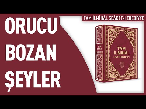 Orucu Bozan Şeyler | Tam İlmihâl Seâdet-i Ebediyye | Ramezân Orucu - 4. Kısım