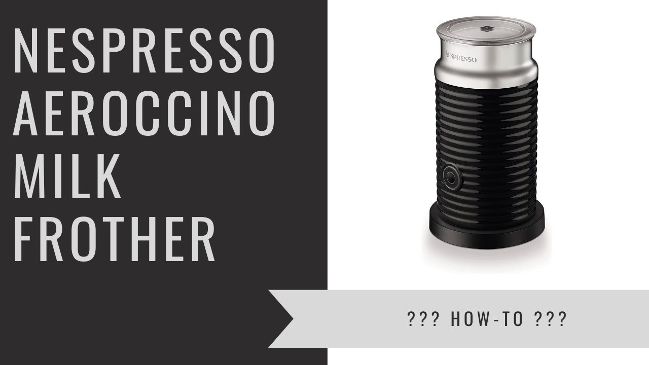 How to use the Nespresso Aeroccino Milk Frother with Demonstration ...