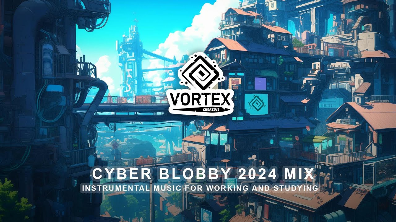 Cyber Blobby 2024 Mix - Instrumental Music for Working and Studying | Vortex Creative - YouTube