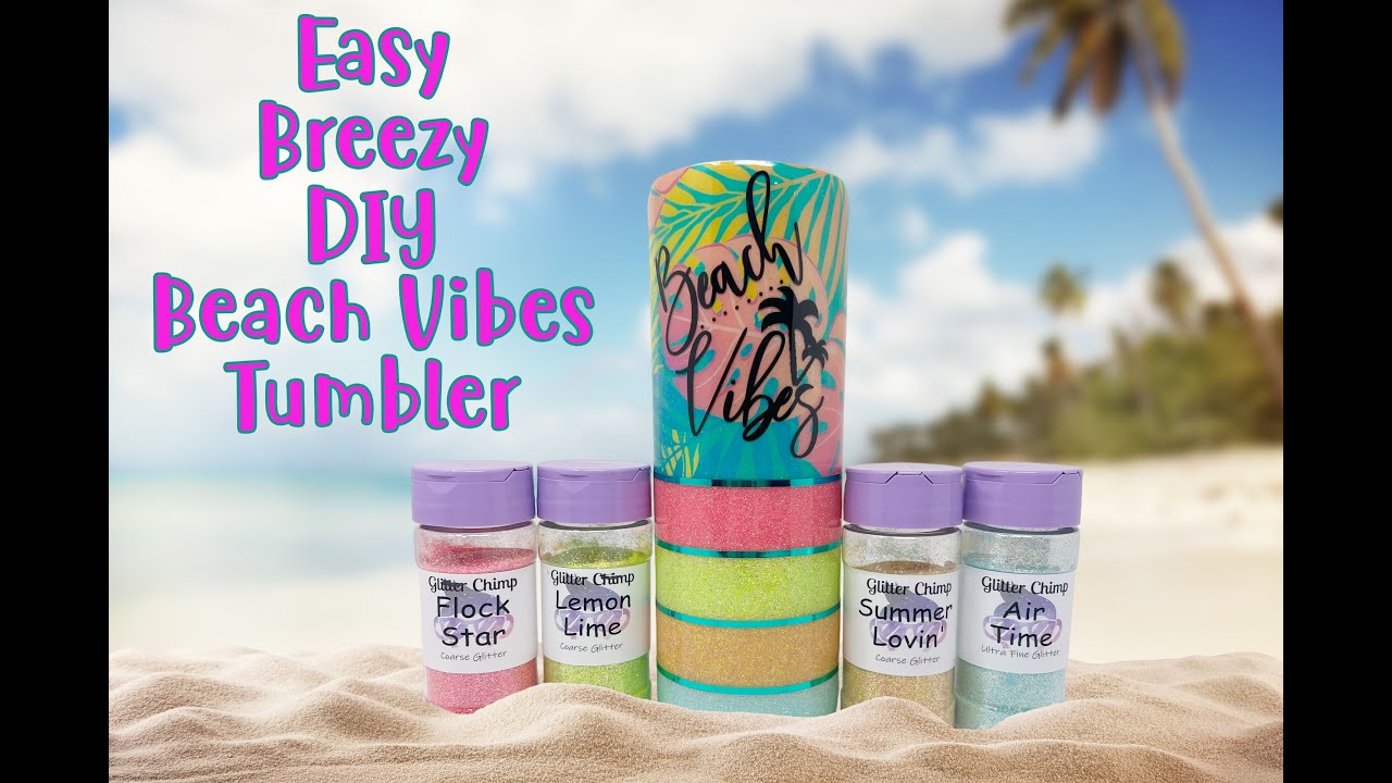 Easy Breezy DIY Beach Vibes Glitter & Vinyl Tumbler - Glitter Chimp ...