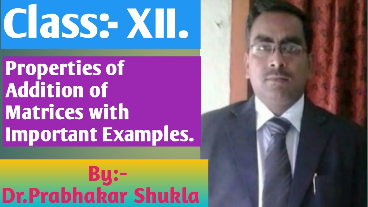 Properties of Addition of Matrices, Scalar Multiplication and Important ...
