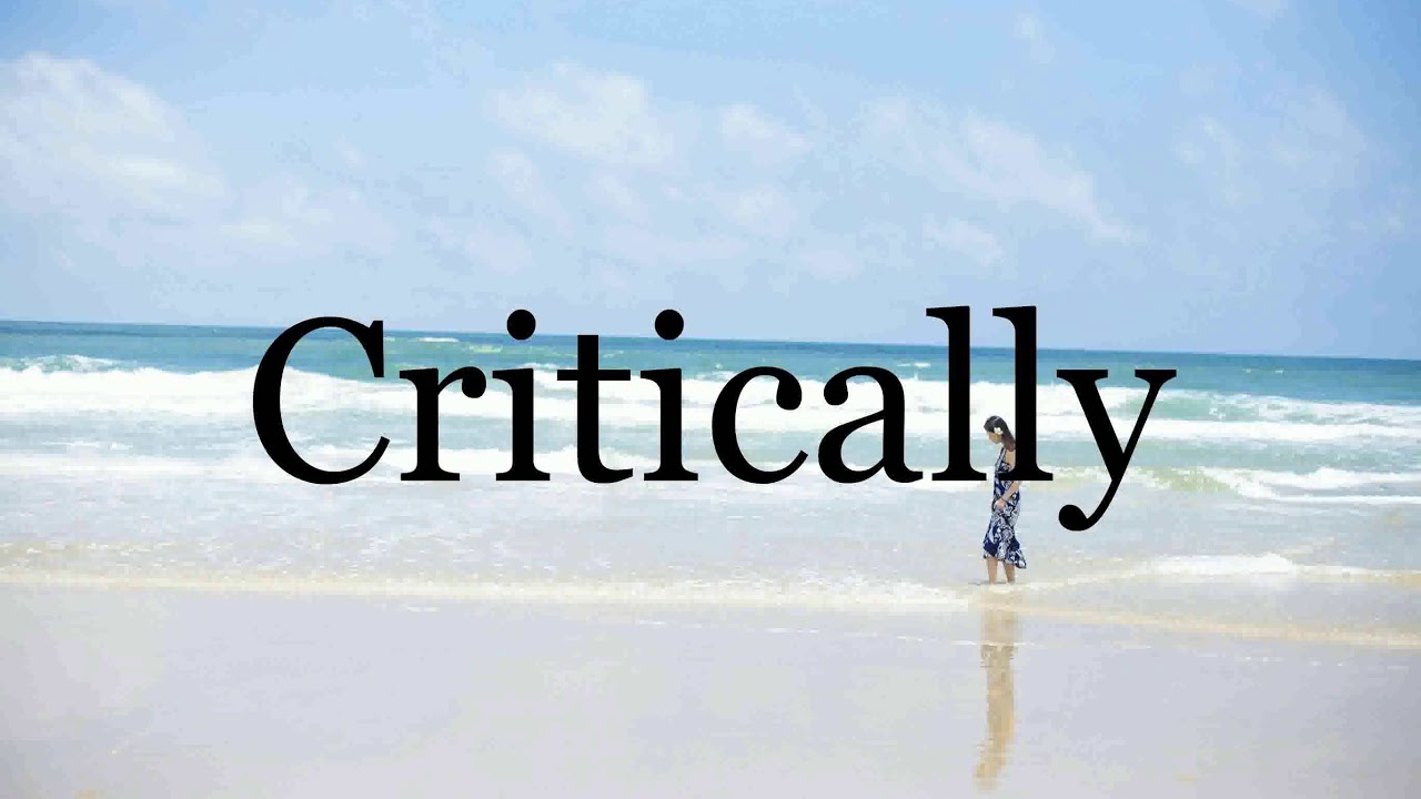 How To Pronounce Critically🌈🌈🌈🌈🌈🌈Pronunciation Of Critically - YouTube