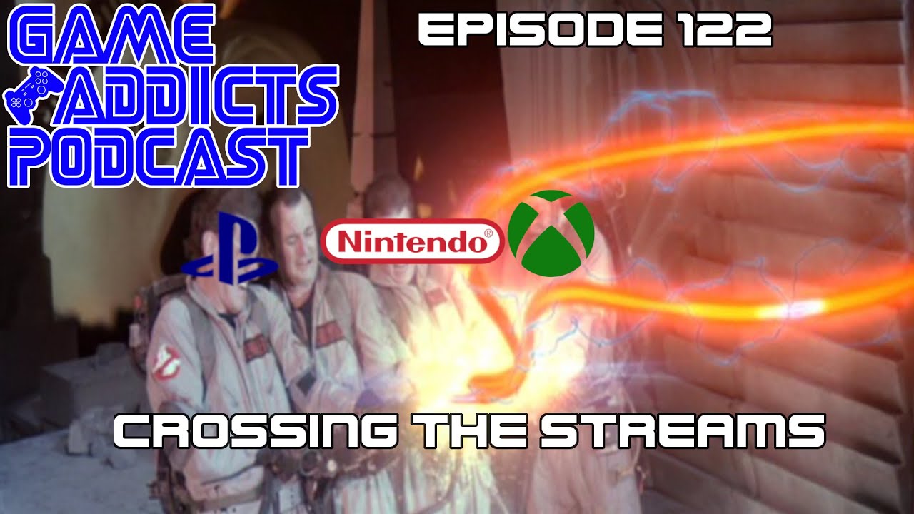Game Addicts Podcast - Episode 122: Crossing the Streams - YouTube