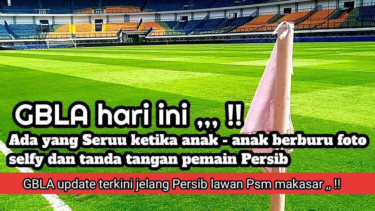 GBLA TERBARU‼️SUASANA GBLA TERKINI JELANG PERSIB LAWAN PSM MAKASAR ...