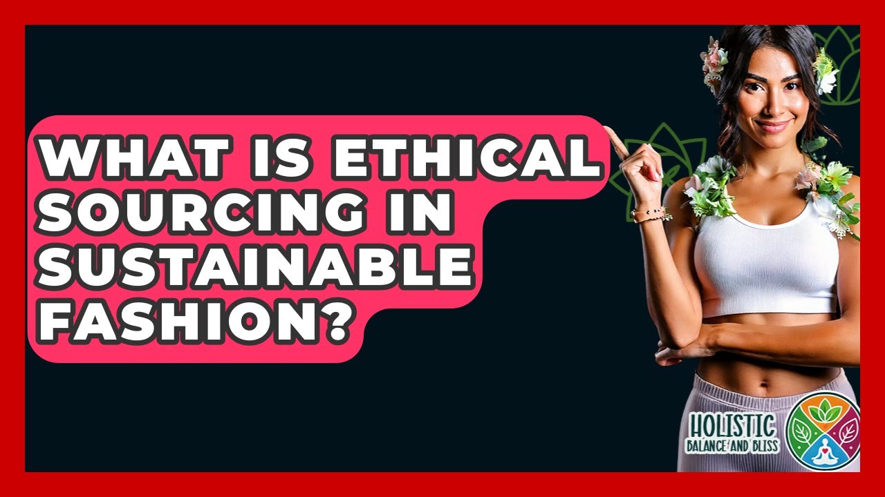 What Is Ethical Sourcing In Sustainable Fashion? - Holistic Balance And ...