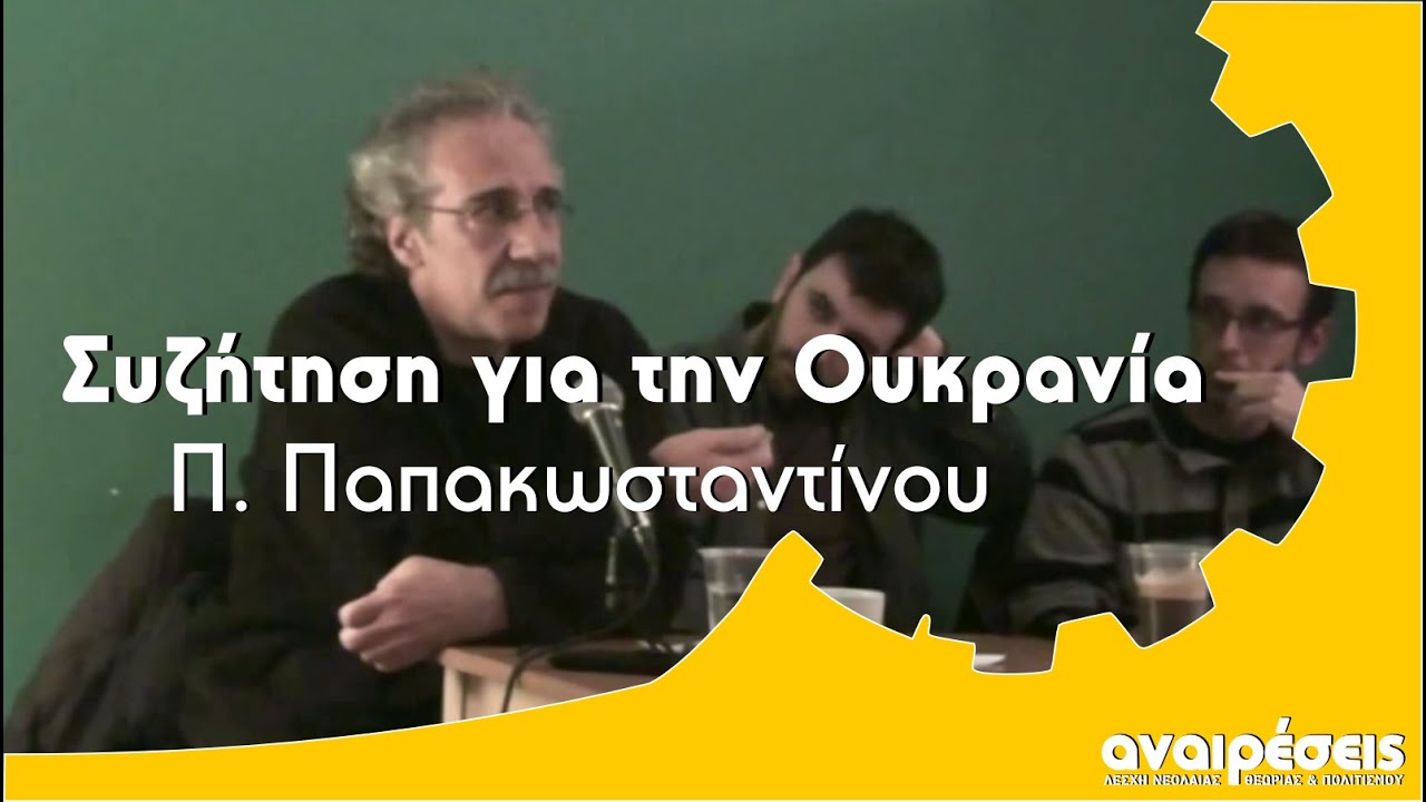 Συζήτηση για την Ουκρανία - Π. Παπακωνσταντίνου - 1ο μέρος - YouTube