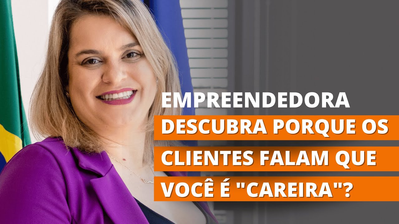 Empreendedora, descubra porque os clientes falam que você é "careira ...